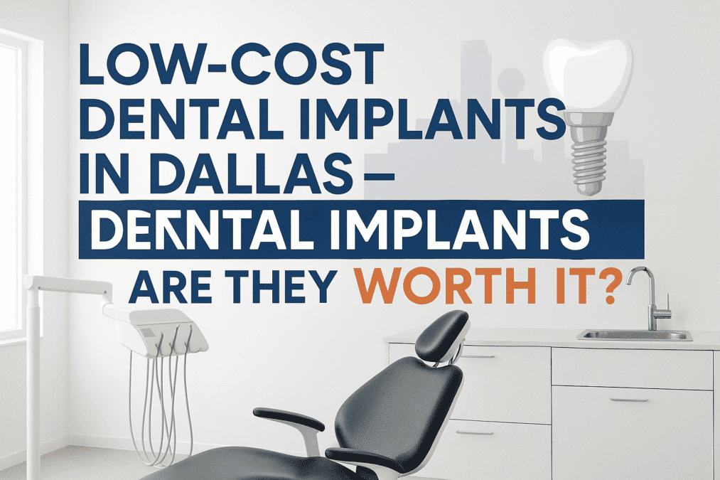 Low-Cost Dental Implants Dallas: Worth It? Complete 2025 Guide