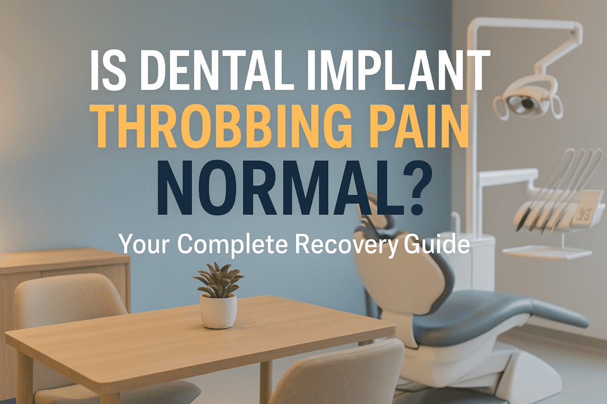 Is Dental Implant Throbbing Pain Normal? Recovery Guide 2025