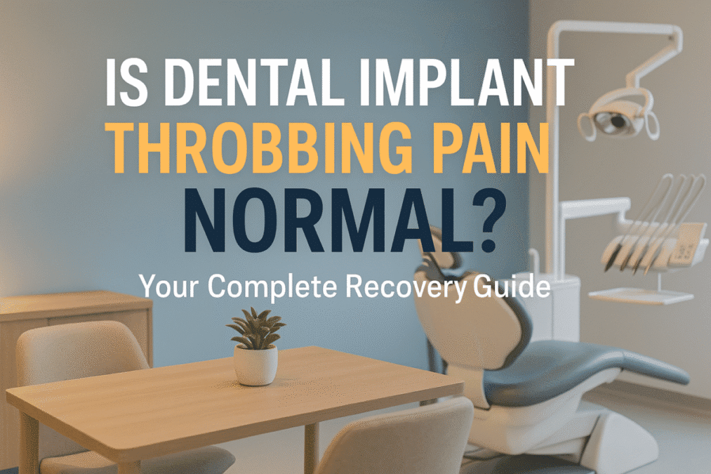 Is Dental Implant Throbbing Pain Normal? Recovery Guide 2025